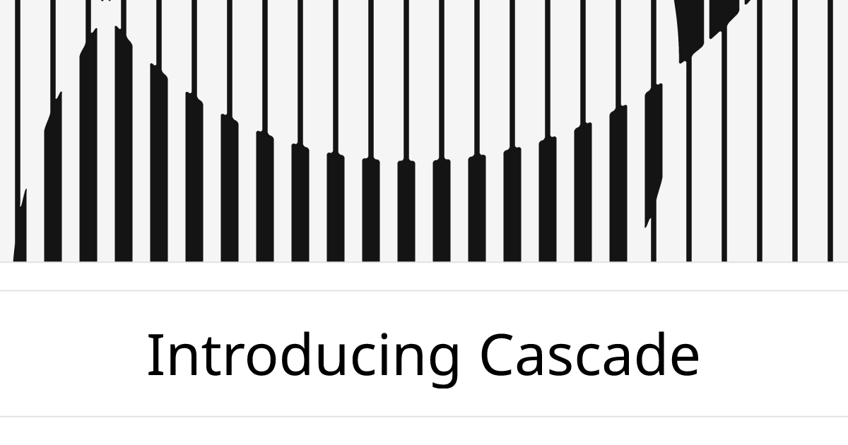 Introducing Cascade